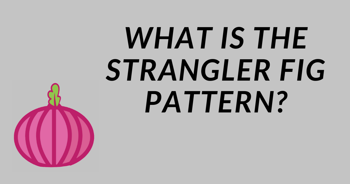 What is the Strangler Fig Pattern and How it Helps Manage Legacy Code ...